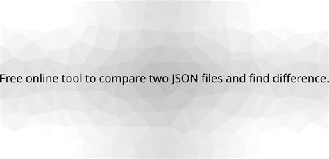 Free Online Tool To Compare Two Json Files And Find Difference