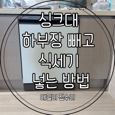 싱크대 하부장 빼고 식세기 넣는 방법 네이버 블로그