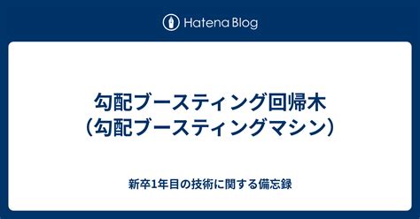 勾配ブースティング回帰木（勾配ブースティングマシン） 新卒1年目の技術に関する備忘録