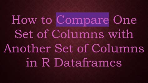 How To Compare One Set Of Columns With Another Set Of Columns In R Dataframes Youtube