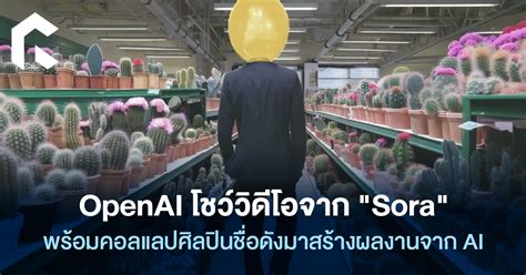 Openai โชว์วิดีโอจาก Sora พร้อมคอลแลปศิลปินชื่อดังมาสร้างผลงานจาก Ai