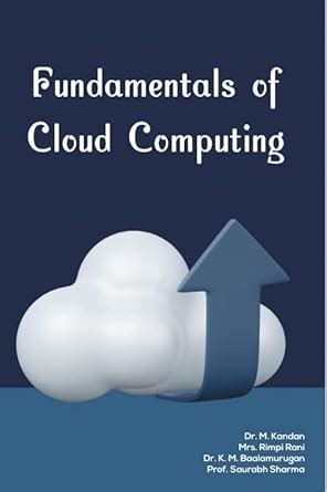 FUNDAMENTALS OF CLOUD COMPUTING Dr M KandanMrs Rimpi RaniDr K M BaalamuruganProf