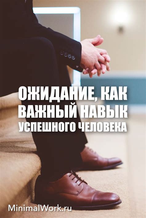 Ожидание — одно из главных качеств успешного человека Терпение необходимо нам в различных