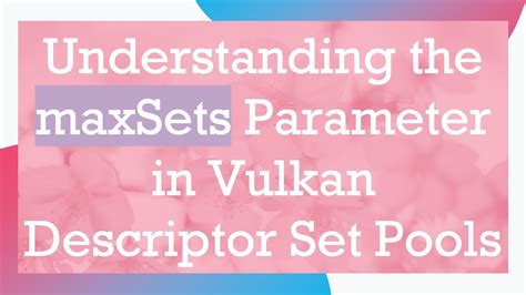 Understanding The Maxsets Parameter In Vulkan Descriptor Set Pools Youtube
