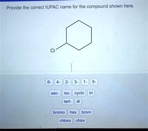 Provide The Correct Iupac Name For The Compound Shown Here Cl 6 4 2 3 1 5 Sec Iso Cyclo