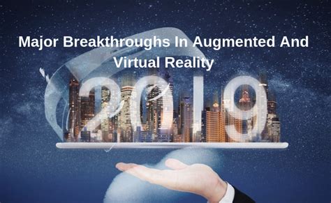 Major Breakthroughs In Augmented And Virtual Reality In 2019 Queppelin