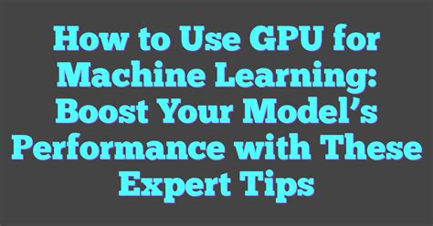 How To Use Gpu For Machine Learning Boost Your Models Performance