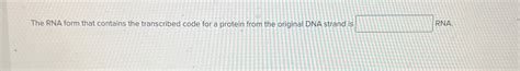 Solved The Rna Form That Contains The Transcribed Code For A