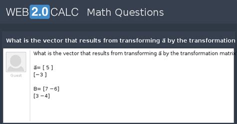 view question what is the vector that results from transforming a⃗ by