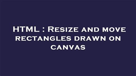Html Resize And Move Rectangles Drawn On Canvas Youtube