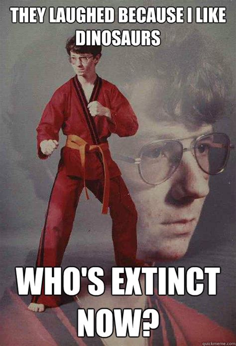 They Laughed Because I Like Dinosaurs Whos Extinct Now Karate Kyle