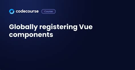globally registering vue components codecourse