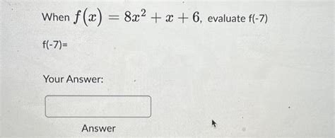 Solved When F X 8x2 X 6 Evaluate F −7 F −7 Your Answer