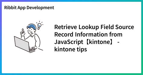 Retrieve Lookup Field Source Record Information From Javascript【kintone