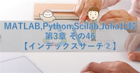 Matlabpythonscilabjulia比較 第3章 その46【インデックスサーチ②】 シミュレーションの世界に引きこもる部屋