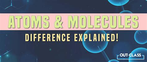 Difference Between An Atom And A Molecule Out Class