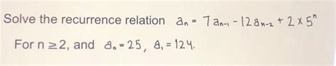 Solved Solve The Recurrence Relation An 7an−1−12an−2 2×5n