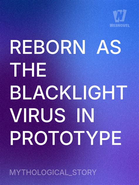Reborn As The Blacklight Virus In Prototype Mythologicalstory Webnovel