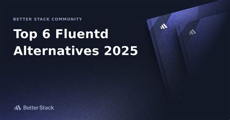 Top 6 Fluentd Alternatives 2025 Better Stack Community