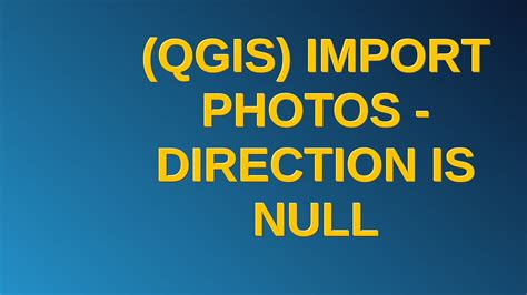 Gis Qgis Import Photos Direction Is Null Youtube