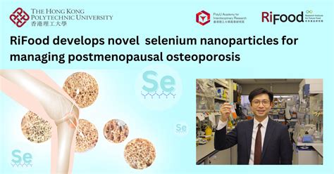 Rifood Develops Novel Selenium Nanoparticles For Managing Postmenopausal Osteoporosis Polyu