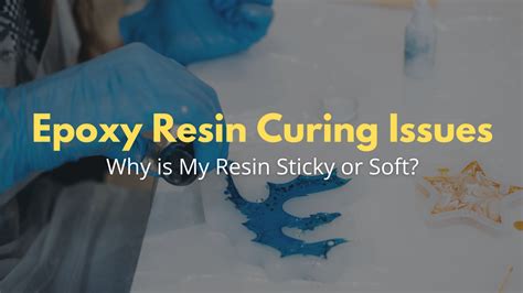 Epoxy Resin Curing Issues Why Is My Resin Sticky Or Soft