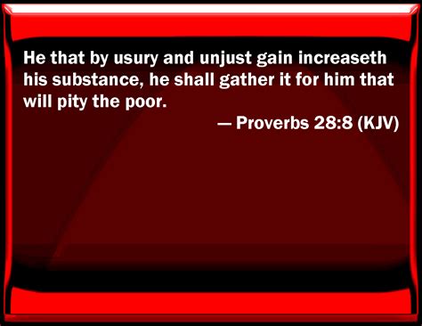 Proverbs 288 He That By Usury And Unjust Gain Increases His Substance