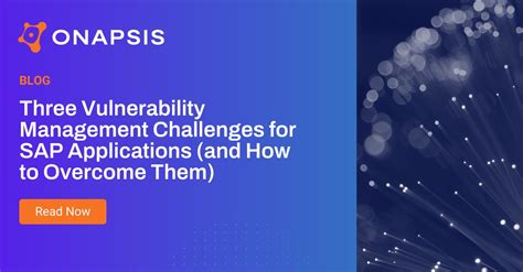 Onapsis On Linkedin 3 Vulnerability Management Challenges For Sap Applications And How To…