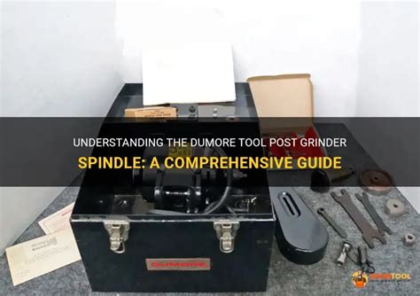 Understanding The Dumore Tool Post Grinder Spindle A Comprehensive Guide Shuntool