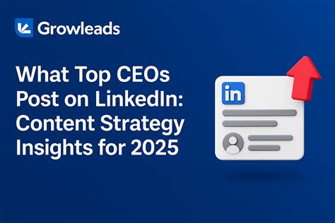 How Top Ceos Leverage Linkedin Content Strategy For Business Success In 2025 Growleads