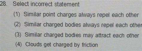 [answered] 28 Select Incorrect Statement 1 Similar Point Charges Always