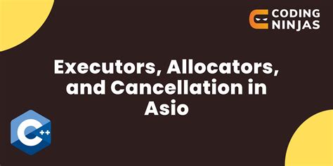 Executors Allocators And Cancellation In Asio Naukri Code 360 Executors Allocators And Cancellation In Asio Naukri Code 360