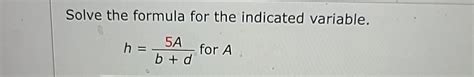 solved solve the formula for the indicated variable h 5ab d