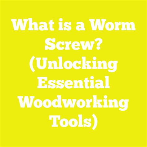 What Is A Worm Screw Unlocking Essential Woodworking Tools