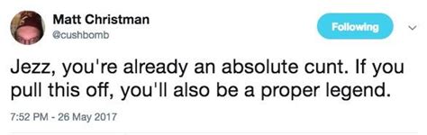 Absolute Cunt And A Proper Legend Know Your Meme