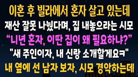 반전사연 이혼후 빌라에서 혼자살고 있는데 재산 잘못나눴다며 집 내놓으라는 시모 너 혼자 사는데 그 집이 왜 필요하니 내