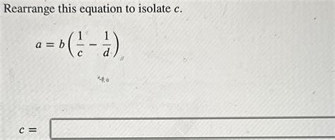 solved rearrange this equation to isolate c a b 1c 1d c