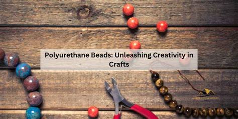 Polyurethane Beads Unleashing Creativity In Crafts