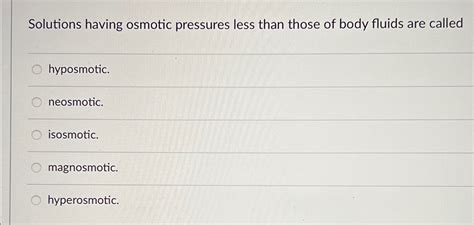 Solved Solutions Having Osmotic Pressures Less Than Those Of