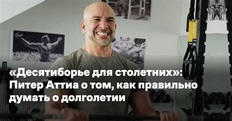 «Десятиборье для столетних»: Питер Аттиа о том, как правильно думать о ...
