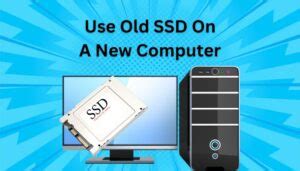 Use Old Ssd On A New Computer Tested Methods