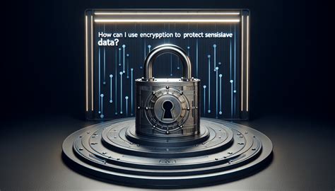 How Can I Use Encryption To Protect Sensitive Data Cyber Security