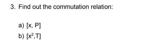solved 3 find out the commutation relation a [x p] b