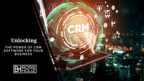 Unlocking The Power Of Crm Software For Your Business