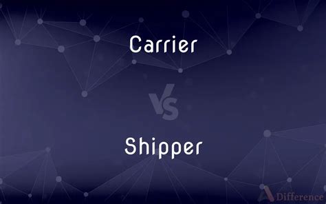 Carrier Vs Shipper Whats The Difference
