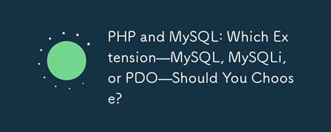Php And Mysql Which Extension—mysql Mysqli Or Pdo—should You Choose