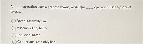 Solved A Operation Uses A Process Layout While An