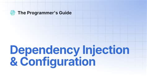 Dependency Injection And Configuration The Programmers Guide