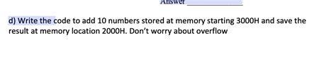answer d write the code to add 10 numbers stored at