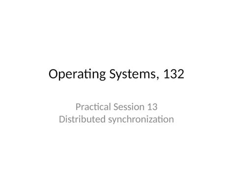 pptx operating systems 132 practical session 13 distributed